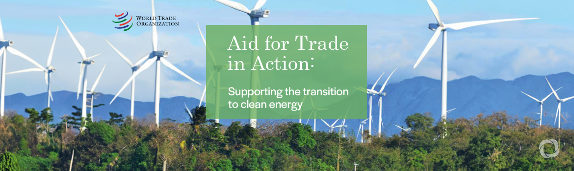 Aid for Trade vital to help seize energy transition opportunities, WTO ...
